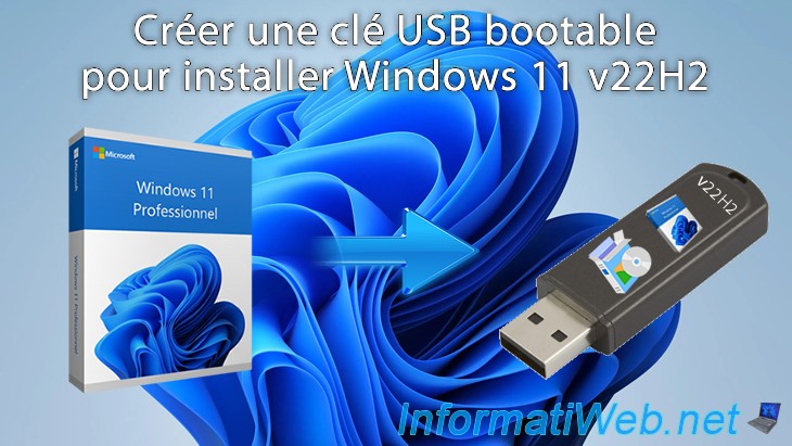 Créer une clé USB bootable pour installer Windows 11 v22H2 - Windows - Tutoriels - InformatiWeb